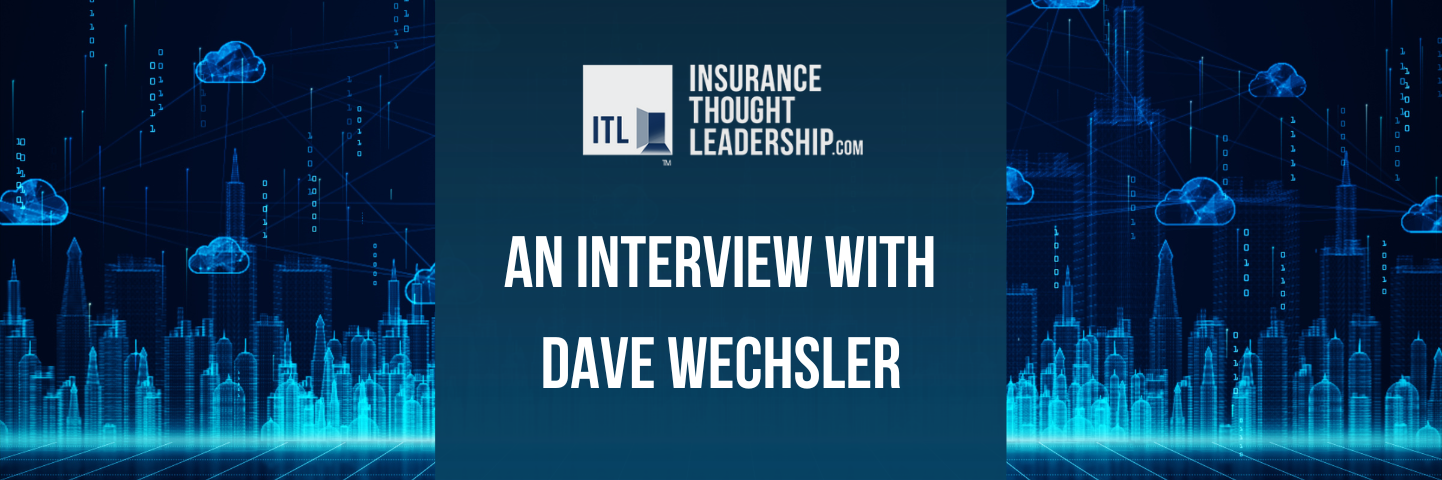 An Interview with Dave Wechsler | Insurance Thought Leadership